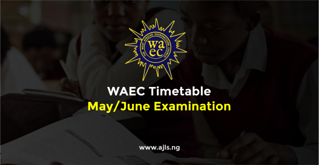 Official WAEC Timetable 2025 for SSCE [May/June Examination] - AJLS